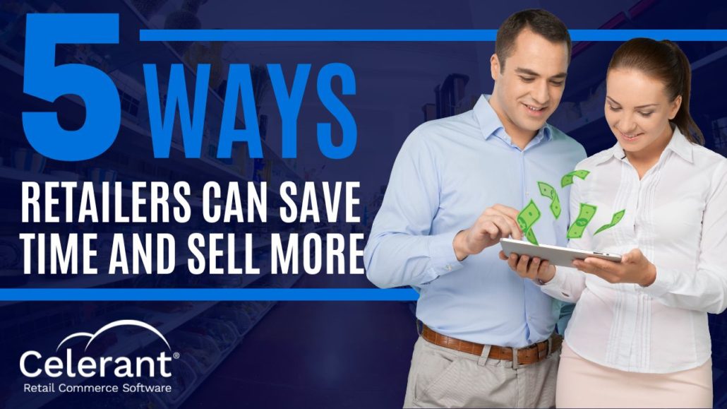 5 Ways Retailers Can Save Time And Sell More - Celerant Technology