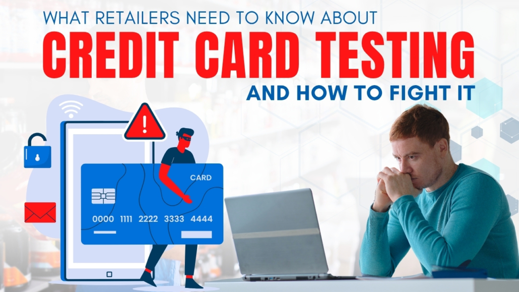 What Retailers Need to Know About Credit Card Testing Fraud